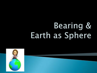 Form 5 Earth as Sphere & Bearing | PPT