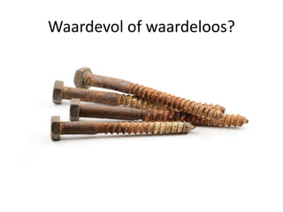 Waardevol of waardeloos | PPTX