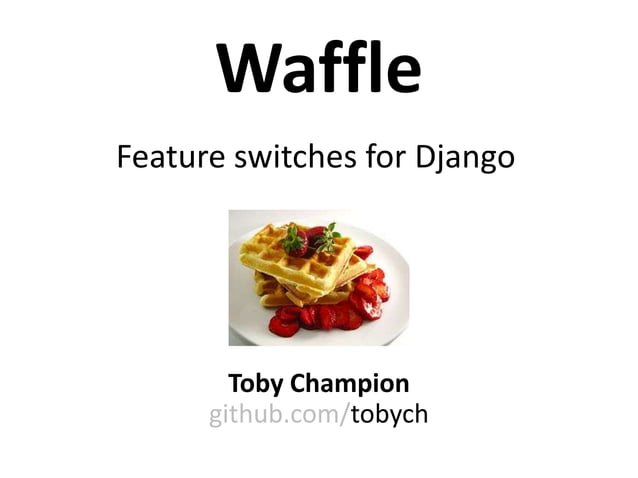 Waffle: A feature switch/flag/toggle application for Django | PPT
