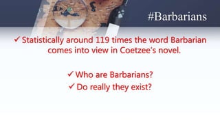 "Waiting For The Barbarians" : Who are the real Barbarians? | PPT