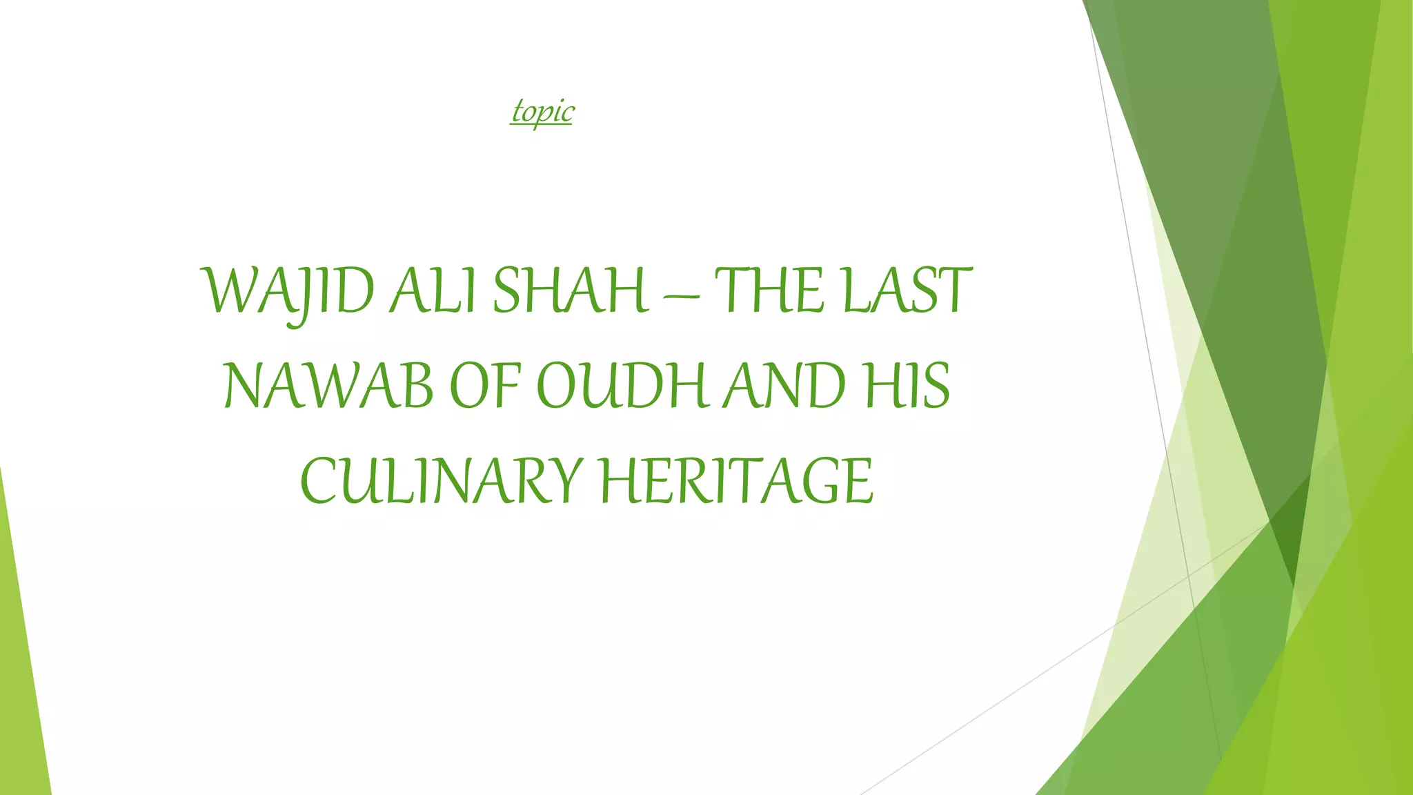WAJID ALI SHAH – THE LAST NAWAB OF OUDH AND HIS CULINARY HERITAGE.pptx