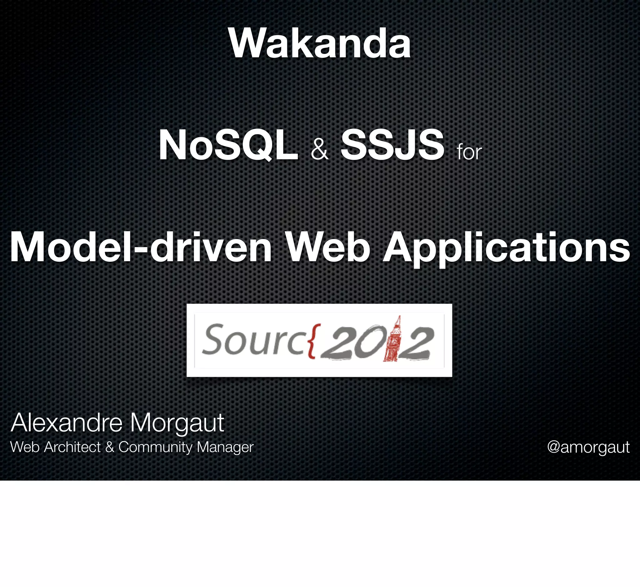 Wakanda: NoSQL & SSJS for Model-driven Web Applications - SourceDevCon 2012 | PDF | Web ...