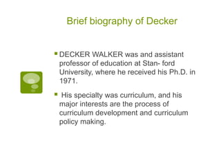Decker Walker's curriculum model (1971) | PPTX