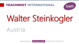 Walter Steinkogler- speaker at Teachmeet International Bett 2020 | PPT