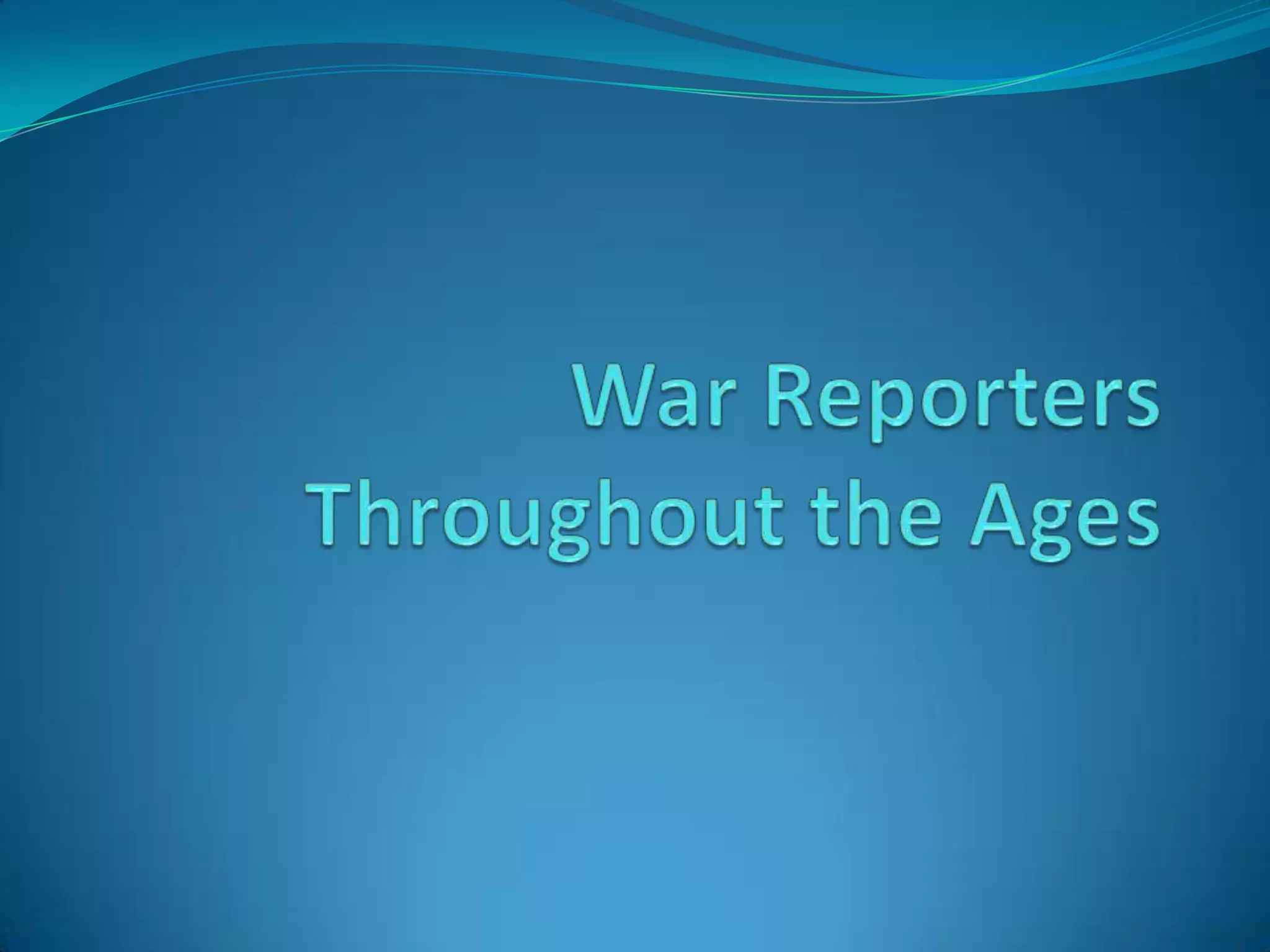 War reporters throughout the ages | PPT
