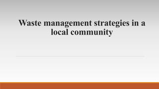 Waste management strategies in a local community | PPTX