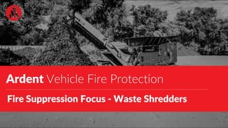 Ardent Ltd - Fire Suppression Focus - Waste Shredders | PDF