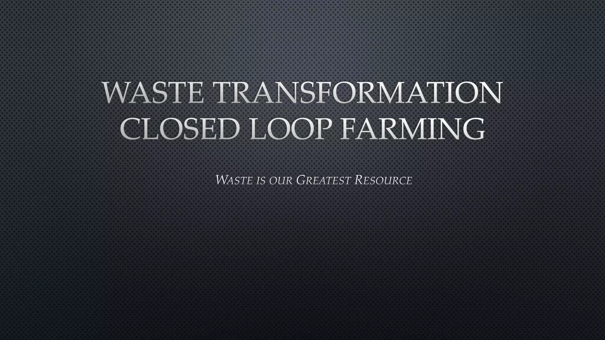 Waste transformation closed loop farming | PPTX