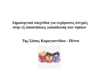 ΠΑΙΧΝΙΔΙΑ ΓΙΑ ΤΗΝ ΕΞ ΑΠΟΣΤΆΣΕΩΣ ΕΚΠΑΙΔΕΥΣΗ Της Σάσας Καραγιαννίδου ...