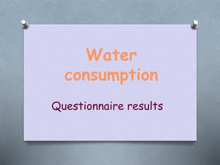 Water consumption questionnaire results | PPT