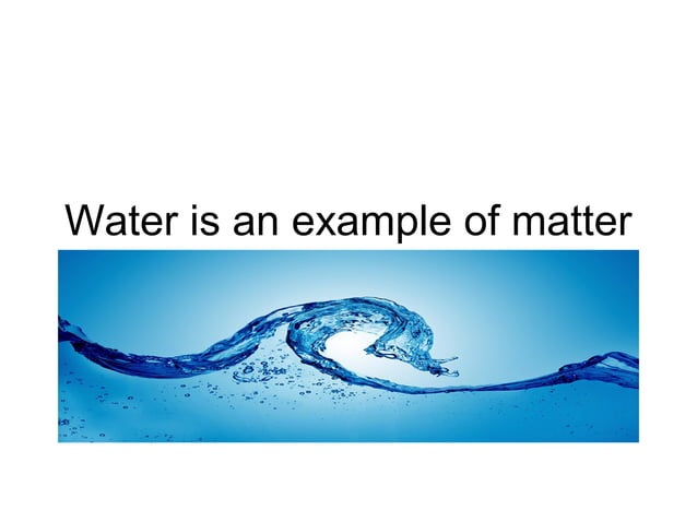 Water is an example of matter | PPT