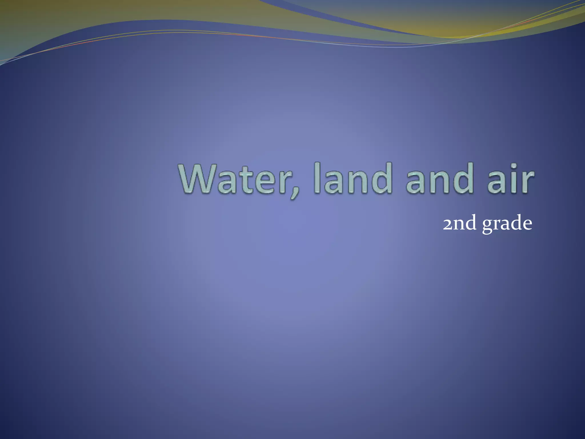 Water, land and air | PPTX | Chemistry | Science