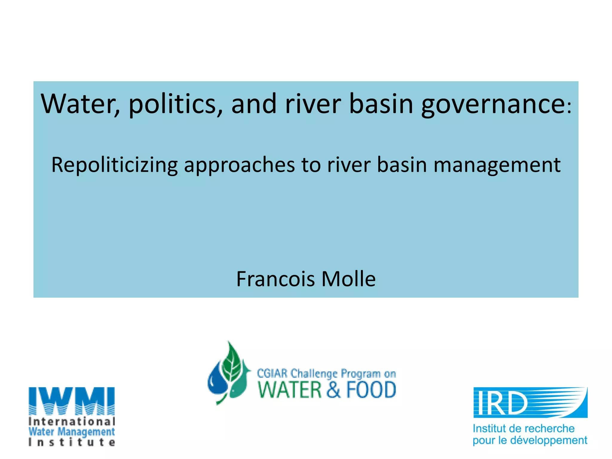 Water, politics, and river basin governance: Repoliticizingapproaches ...
