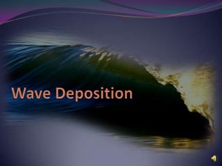 Wave Deposition