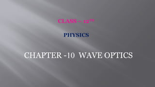 wave optics Chapter 10 PPT.pptxhgjghjmjhmng | PPTX