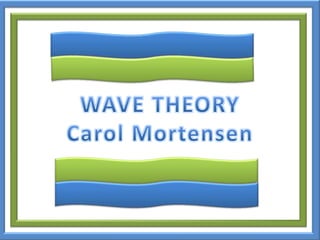 Wave Theory - Carol Mortensen | PPTX