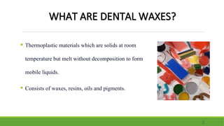Different types of Waxes used in Dentistry | PPT