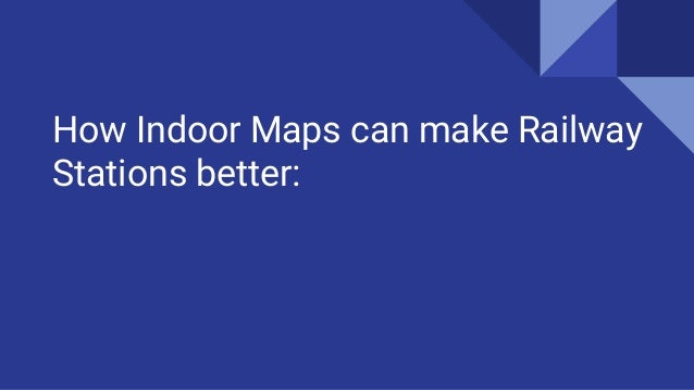Ways Indoor Maps are Changing Railway Stations for the Better | PPTX