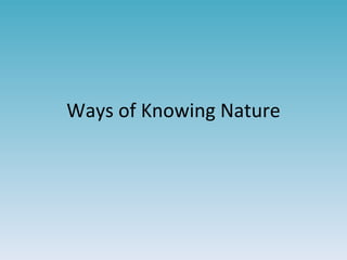 Ways of knowing nature powerpoint | PPT