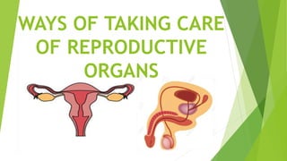 WAYS OF TAKING CARE OF REPRODUCTIVE ORGANS.pptx