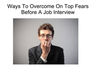 Ways to overcome on top fears before a job interview | PPT