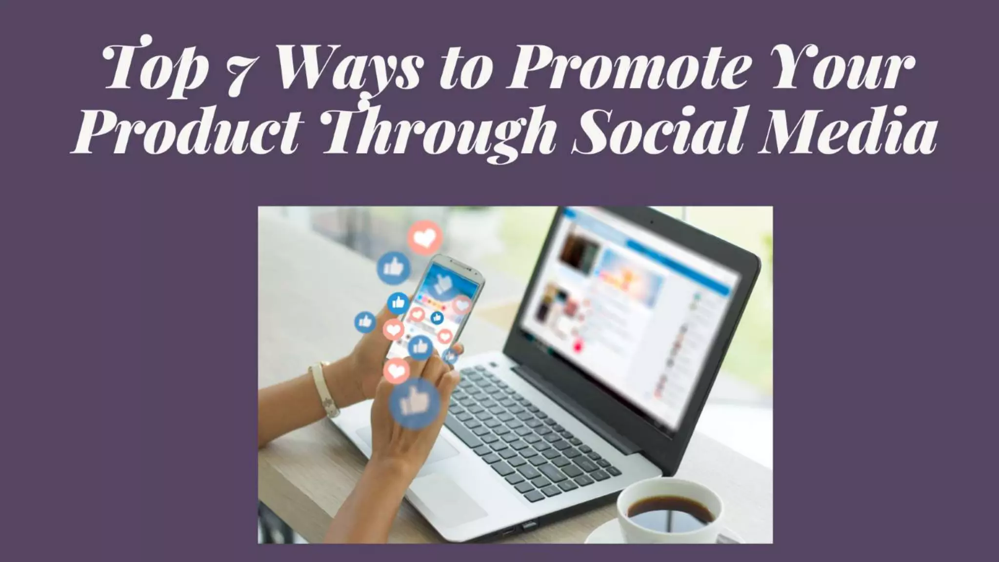 Top 7 Ways to promote your product through social media | PPT