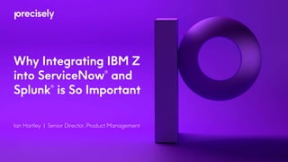 Why Integrating IBM Z into ServiceNow and Splunk Is So Important | PPT