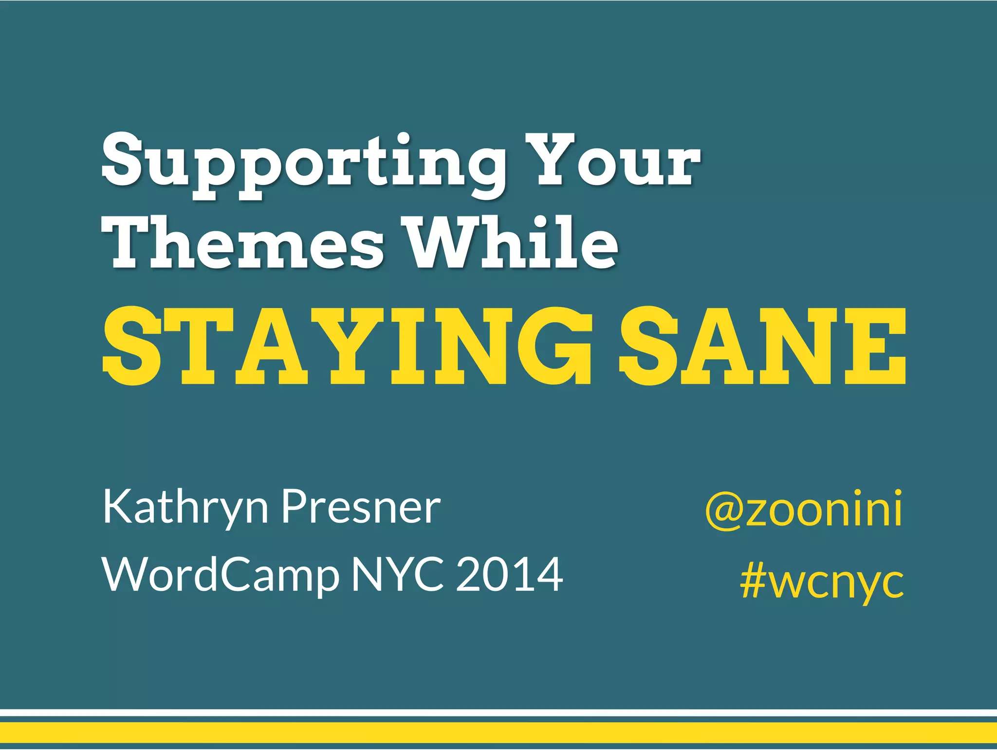 Supporting Your Themes While Staying Sane - WordCamp New York | PPT