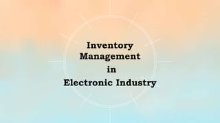 Inventory Management of Electronic Industry | PPTX
