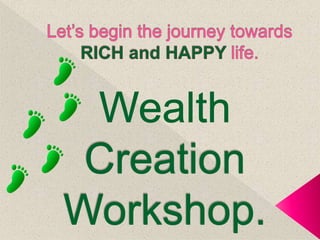 Wealth creation workshop - A way to become RICH and HAPPY | PPTX