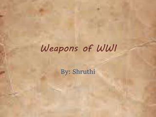 Weapons of wwi shruthi | PPTX