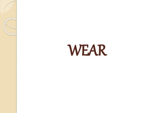 WEAR.Wear is a process of removal of material from one or both of two ...