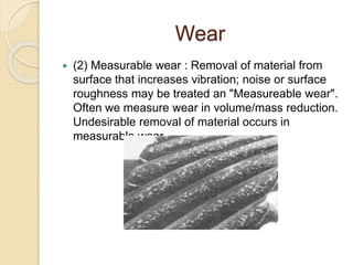 WEAR.Wear is a process of removal of material from one or both of two ...