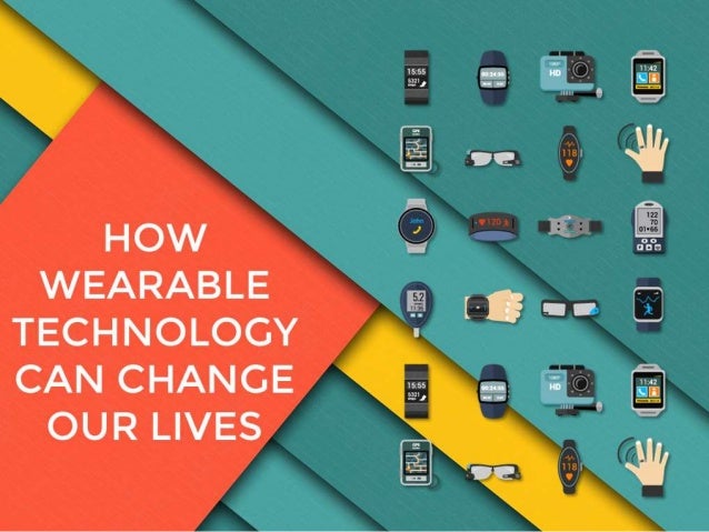 How Wearable Technology Can Change Our Lives How Wearable Technology Can Change Our Lives
