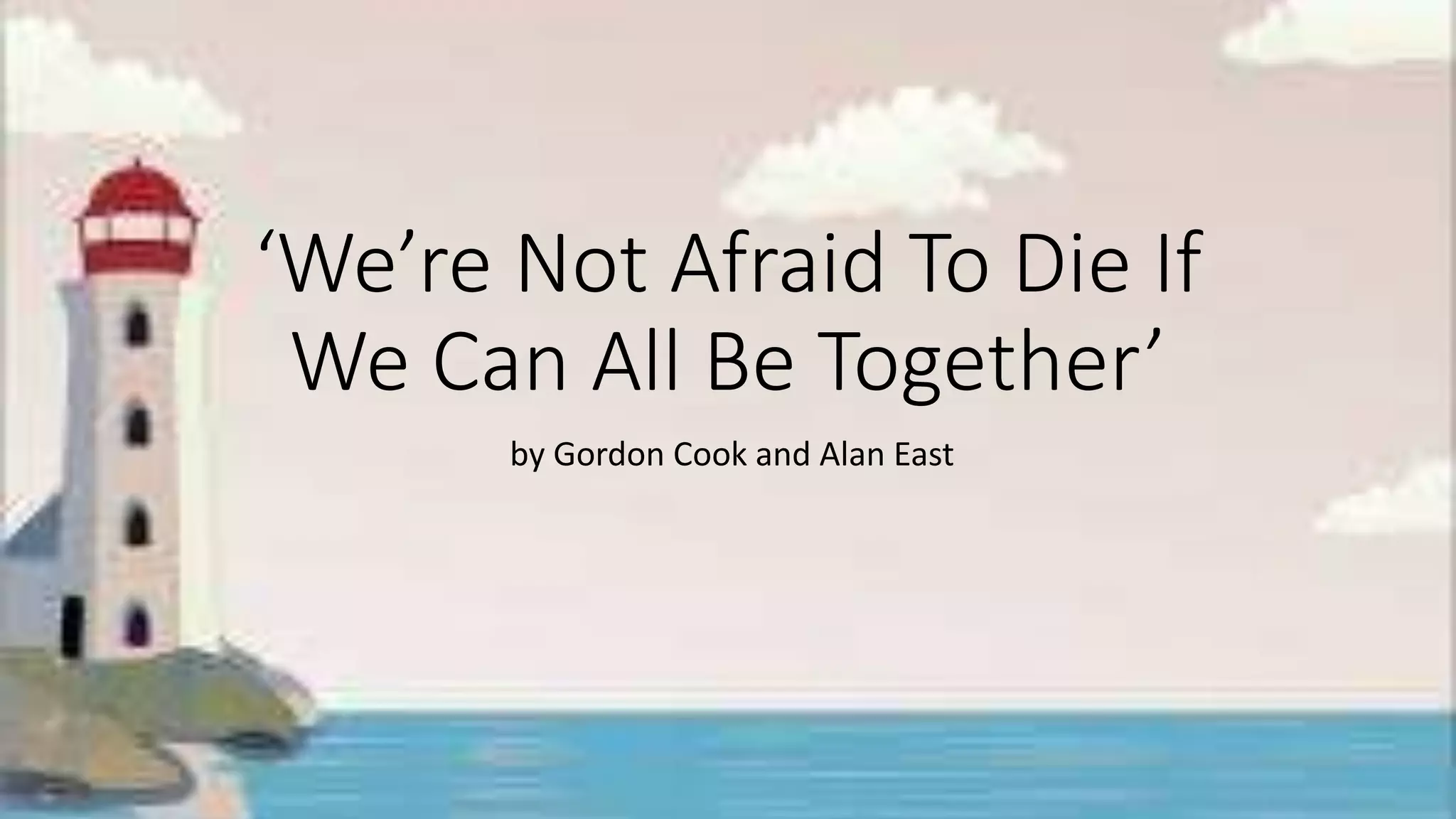 We're not Afraid to Die If We Can All be Together.pptx