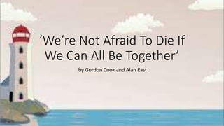 We're not Afraid to Die If We Can All be Together.pptx