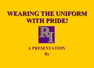 Wearing the Uniform with Pride | PPT