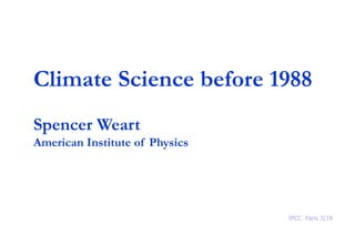 Climate Science before 1988 by Spencer Weart | PPTX