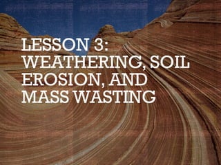 Weathering, Soil erosion, and mass wasting.pptx