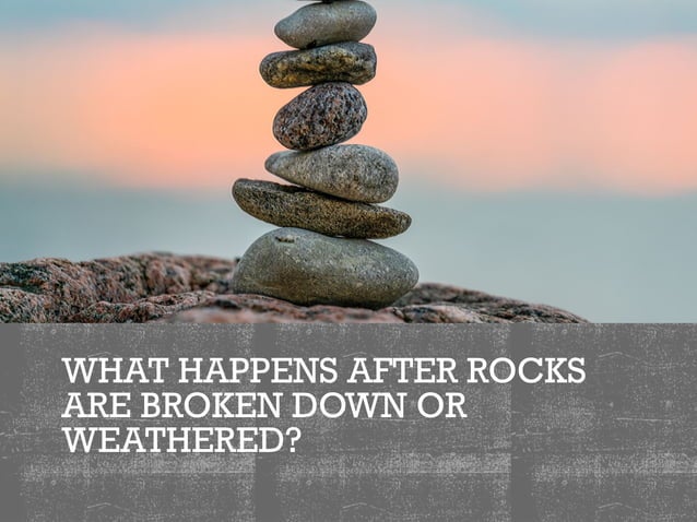 Weathering, Soil erosion, and mass wasting.pptx | Chemistry | Science