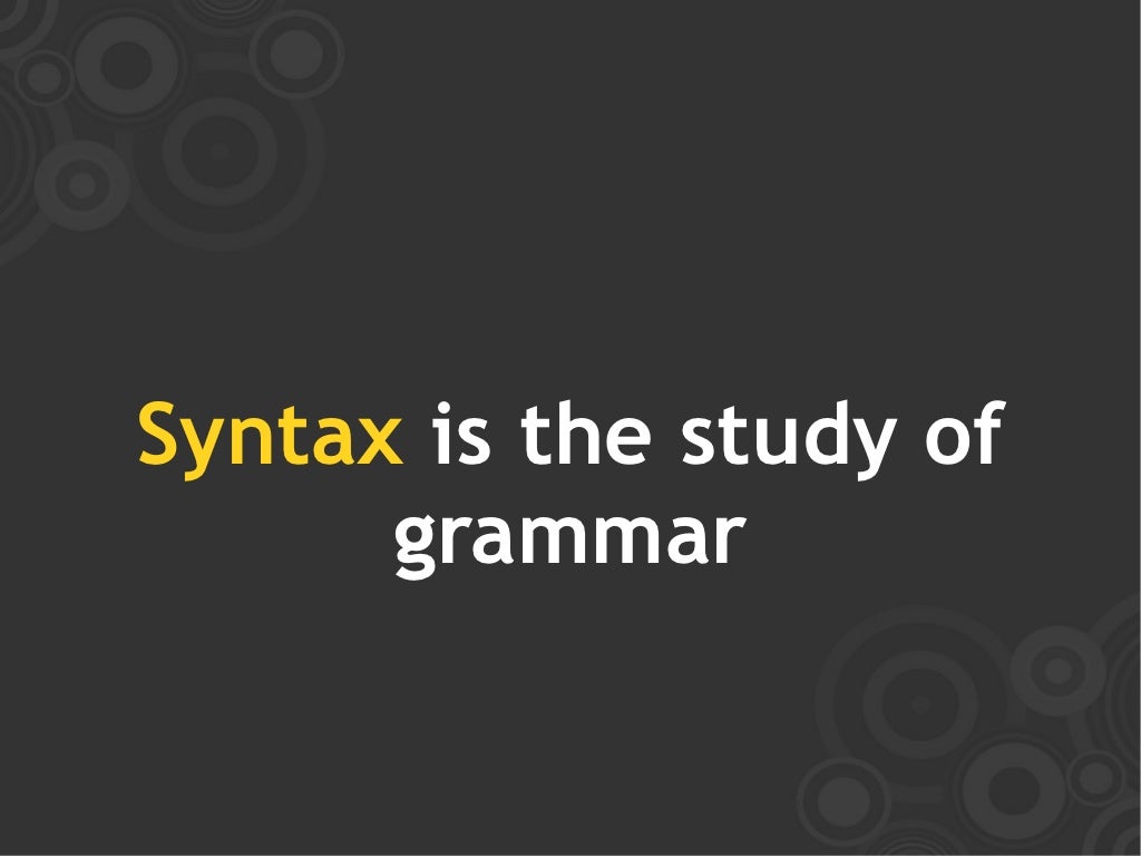 Syntax is the study of