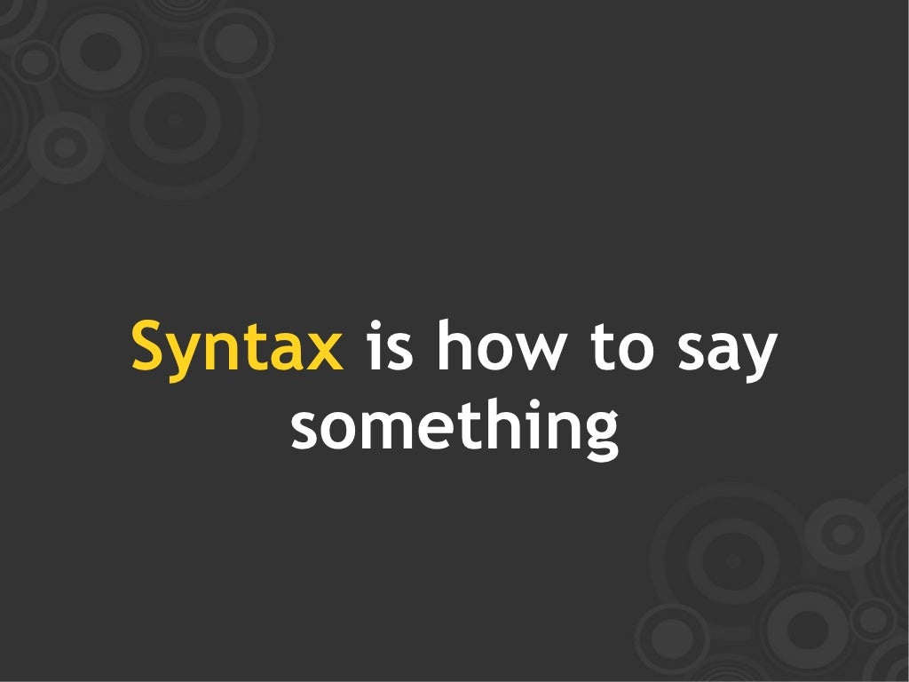 Syntax is how to say