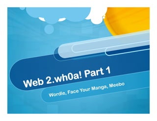 Web 2.wh0a! Part I: Wordle, Face Your Manga, Meebo | PPT