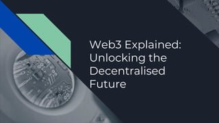 Web3 Explained: Unlocking the Decentralised Future | PPT