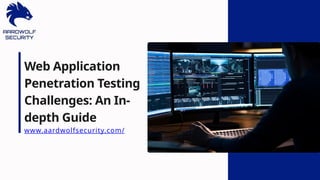 Web Application Penetration Testing Challenges: An In-depth Guide | PPTX