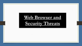 Web browser and Security Threats | PPTX