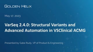 VarSeq 2.4.0: Structural Variants and Advanced Automation in VSClinical ACMG | PPTX