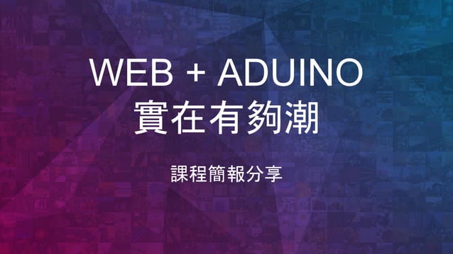 Web + Arduino 實在有夠潮 ( 課程簡報 ) | PPT