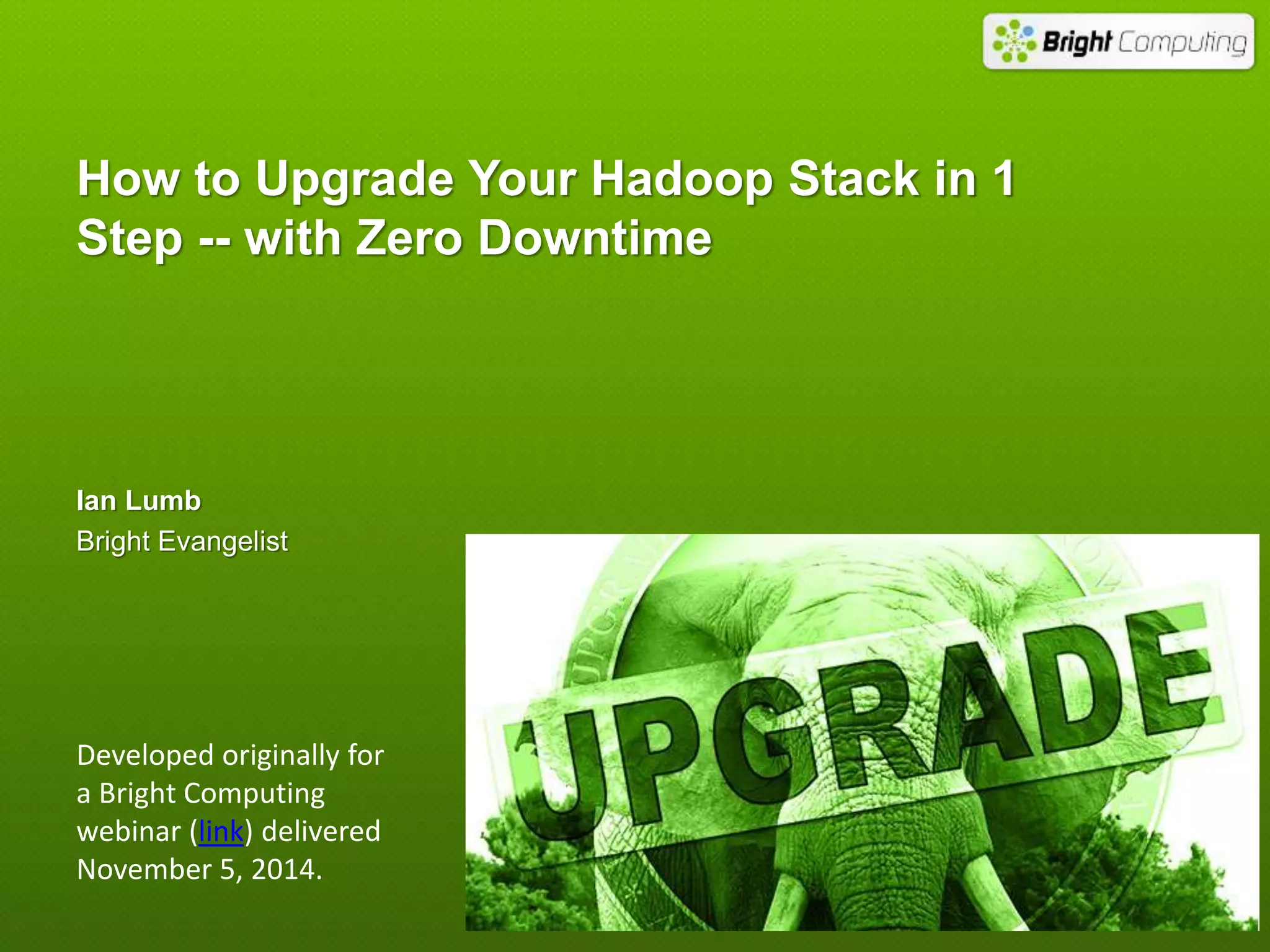 How to Upgrade Your Hadoop Stack in 1 Step -- with Zero Downtime | PPT