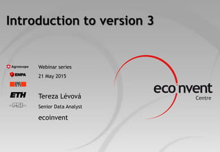Webinar | Introduction to ecoinvent version 3 | 21 May 2015 | PDF